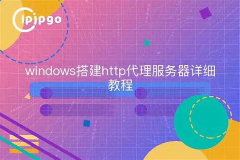 Windows搭建代理服务器详细教程 Ipipgo