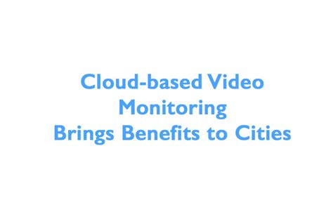 Cloud Based Video Monitoring Brings Benefits To Cities City Security Magazine