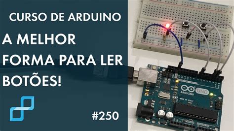 A Melhor TÉcnica Para Leitura De BotÕes Curso De Arduino 250 Youtube