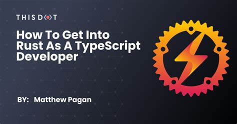 How To Get Into Rust As A TypeScript Developer This Dot Labs