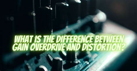 What Is The Difference Between Gain Overdrive And Distortion All For Turntables