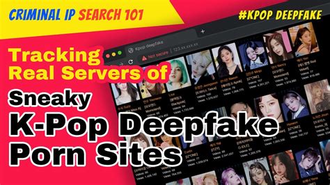 Criminal IP Search 101 Tracking Real Servers Of Sneaky Kpop Deepfake Porn Sites YouTube