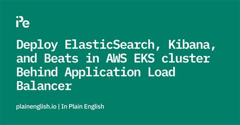 Deploy Elasticsearch Kibana And Beats In Aws Eks Cluster Behind Application Load Balancer