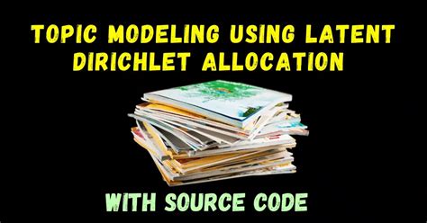 Topic Modeling Using Latent Dirichlet Allocation Easiest Way With Source Code 2025