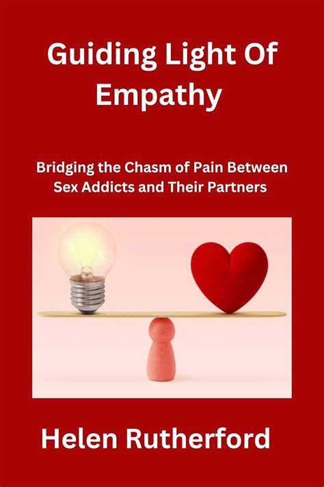 Guiding Light Of Empathy Bridging The Chasm Of Pain Between Sex Addicts And Their Partners