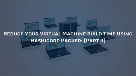 Reduce Your Virtual Machine Build Time Using Hashicorp Packer Part 4 Windows Server 2022