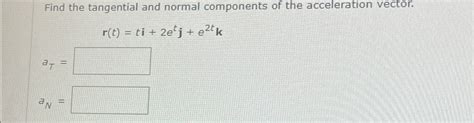 Solved Find The Tangential And Normal Components Of The