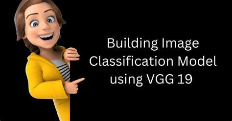 Vgg19 Image Recognition Model Building A Classification Nomidl