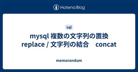 Mysql 複数の文字列の置換 Replace 文字列の結合 Concat Memorandum