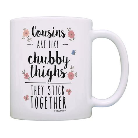 Thiswear Funny Quote Mug Cousins Are Like Chubby Thighs They Stick Together Cousin Coffee Mug