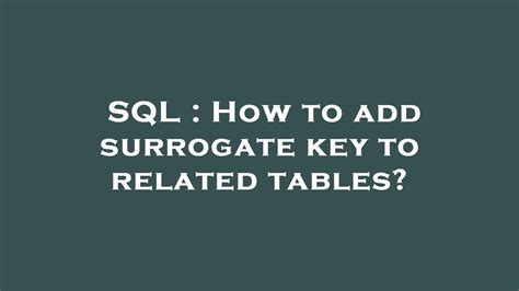 Sql How To Add Surrogate Key To Related Tables Youtube