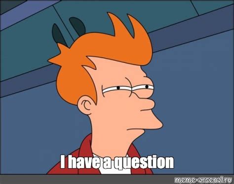 Meme I Have A Question All Templates Meme