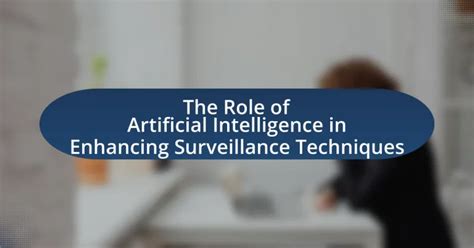 The Role Of Artificial Intelligence In Enhancing Surveillance Techniques