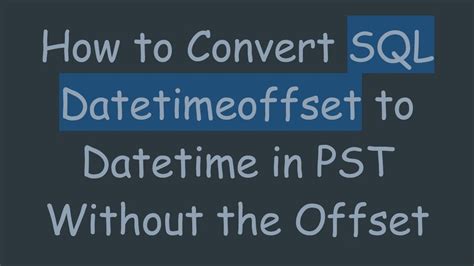 How To Convert Sql Datetimeoffset To Datetime In Pst Without The Offset