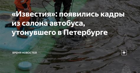 «Известия появились кадры из салона автобуса утонувшего в Петербурге Время Новостей Дзен