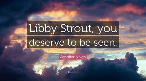 Jennifer Niven Quote Libby Strout You Deserve To Be Seen”