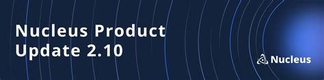 Nucleus Blog Nucleus Product Update 2 10