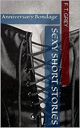 Sexy Short Stories Anniversary Bondage Ebook Grey F T Amazon Ca