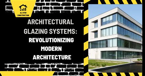 Architectural Glazing Systems Revolutionizing Modern Architecture