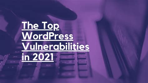 Wordpress Vulnerabilities Top 4 Security Threats In 2021 Wpsec