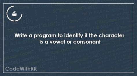 1 Java Progeam To Identify If The Character Is A Vowel Or Consonant