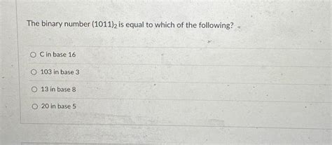 Solved The Binary Number 10112 Is Equal To Which Of The