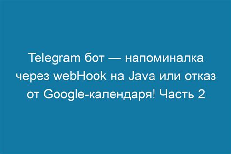 Telegram бот напоминалка через webHook на Java или отказ от Google