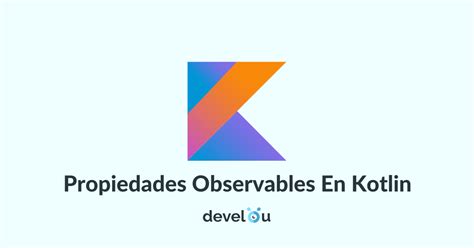 Propiedades Observables En Kotlin Develou