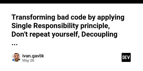 Transforming Bad Code By Applying Single Responsibility Principle Dont Repeat Yourself