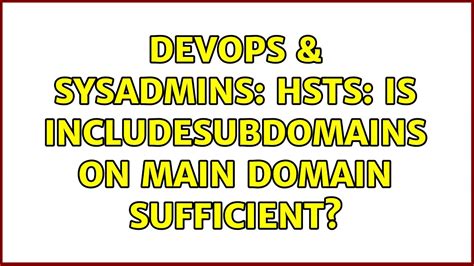 Devops And Sysadmins Hsts Is Includesubdomains On Main Domain Sufficient 2 Solutions Youtube