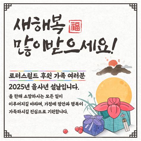 로터스월드 로터스월드 후원 가족 여러분 2025년 을사년 설날입니다 올 한해 소망하시는 모든 일이 이루어지길 바라며 가정에 평안과 행복이 가득하시길 진심으로