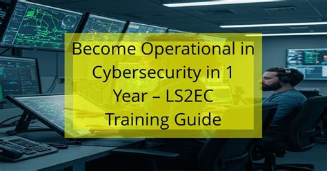 Become Operational In Cybersecurity In 1 Year Ls2ec Training Guide Undercode Testing