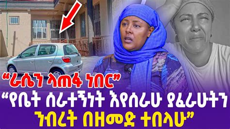 የቤት ሰራተኝነት እየሰራሁ ያፈራሁትን ንብረት በዘመድ ተበላሁ ራሴን ላጠፋ ነበር Youtube