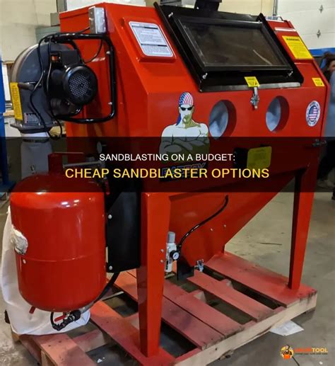 Sandblasting On A Budget Cheap Sandblaster Options Shuntool