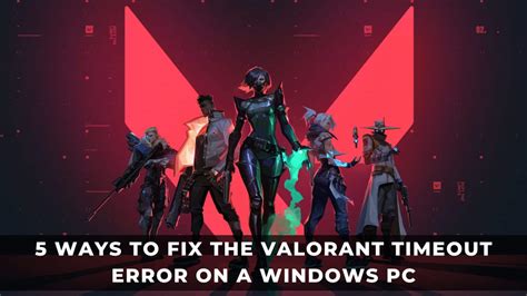 5 Ways To Fix The Valorant Timeout Error On A Windows Pc Keengamer