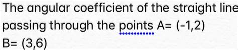 Solved The Angular Coefficient Of The Straight Line Passing Through
