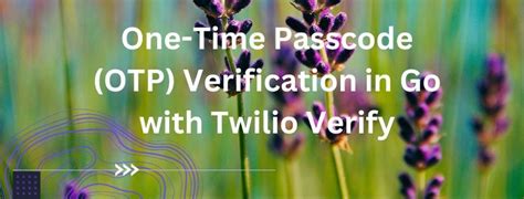 One Time Passcode Otp Verification In Go With Twilio Verify By