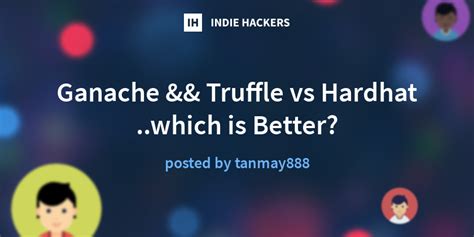 Ganache Andand Truffle Vs Hardhat Which Is Better Indie Hackers