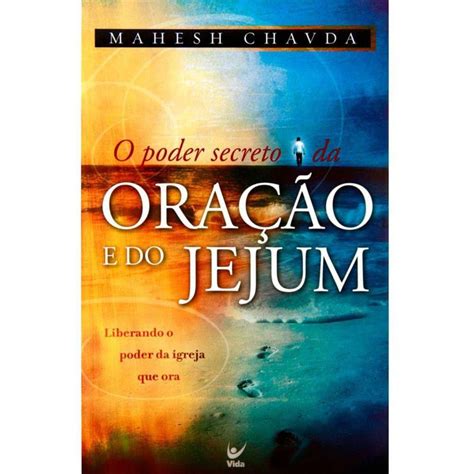 O Poder Secreto Da Oração E Do Jejum Liberando O Poder Da Igreja Que
