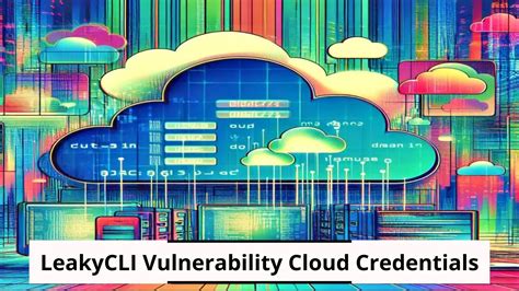 LeakyCLI New Vulnerability Exposes Cloud Credentials