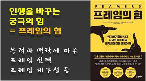 프레임의 힘 문제를 해결하는 프레임의 힘 같은 상황도 프레임 변화로 반전을 만든다 인생성장 사업성공 등 인생의 핵심적 문제를 해결하는 원천 Youtube