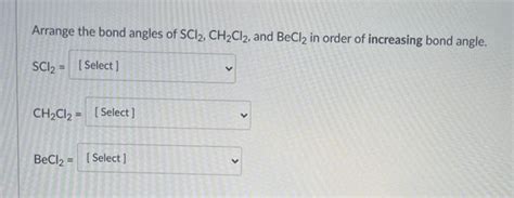 Solved Arrange The Bond Angles Of Sci2 Ch2cl2 And Becl2 In