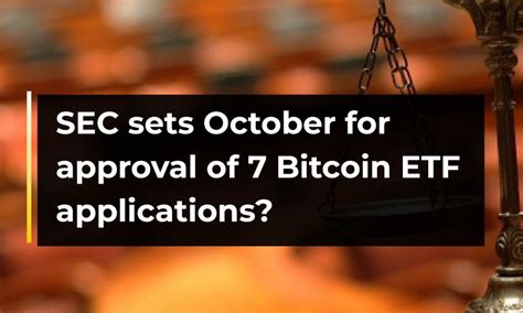Sec Sets October For Approval Of 7 Bitcoin Etf Applications Cryptotvplus The Leading