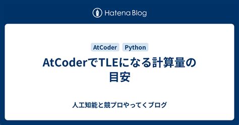 Atcoderでtleになる計算量の目安 人工知能と競プロやってくブログ