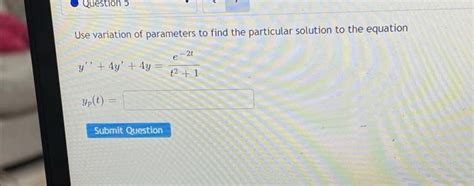 Solved Use Variation Of Parameters To Find The Particular Chegg Com