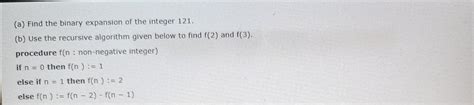 Solved A Find The Binary Expansion Of The Integer 121 B