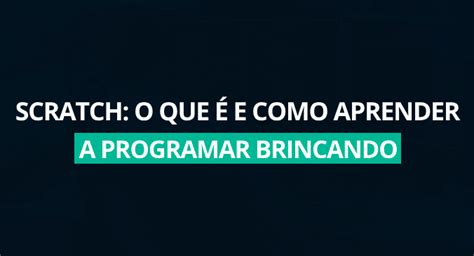 Scratch o que é e como aprender a programar se divertindo