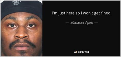 Marshawn Lynch Quote Im Just Here So I Wont Get Fined
