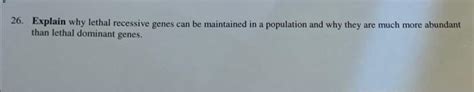 Solved 26 Explain Why Lethal Recessive Genes Can Be