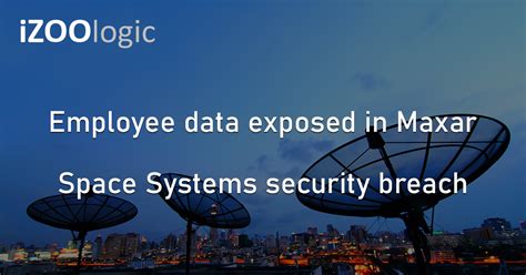 Employee Data Exposed In Maxar Space Systems Security Breach